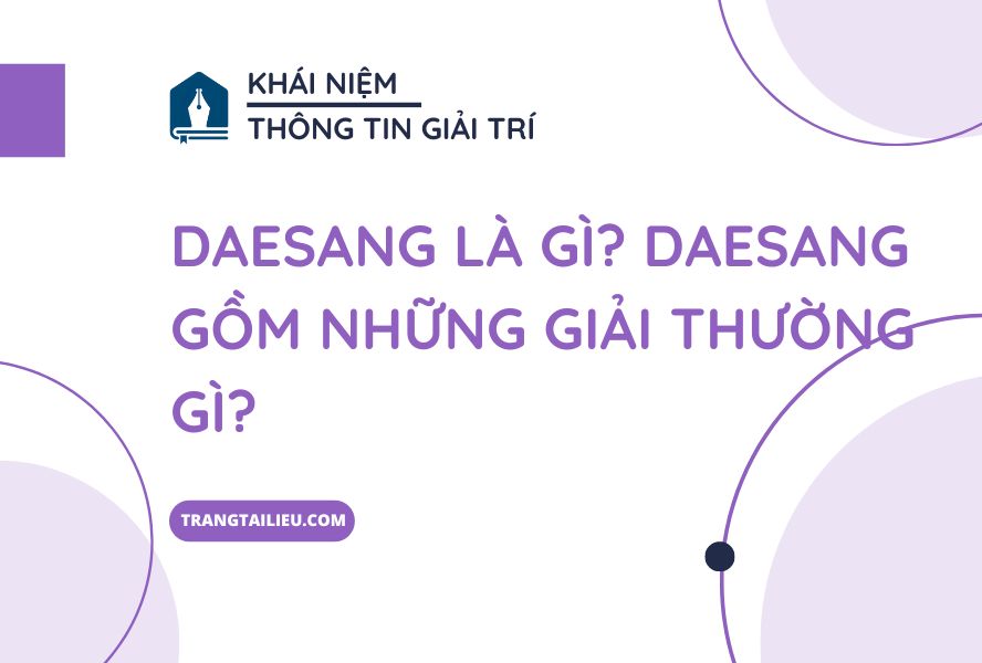Daesang là gì? Daesang gồm những giải thường gì? - Trang Tài Liệu