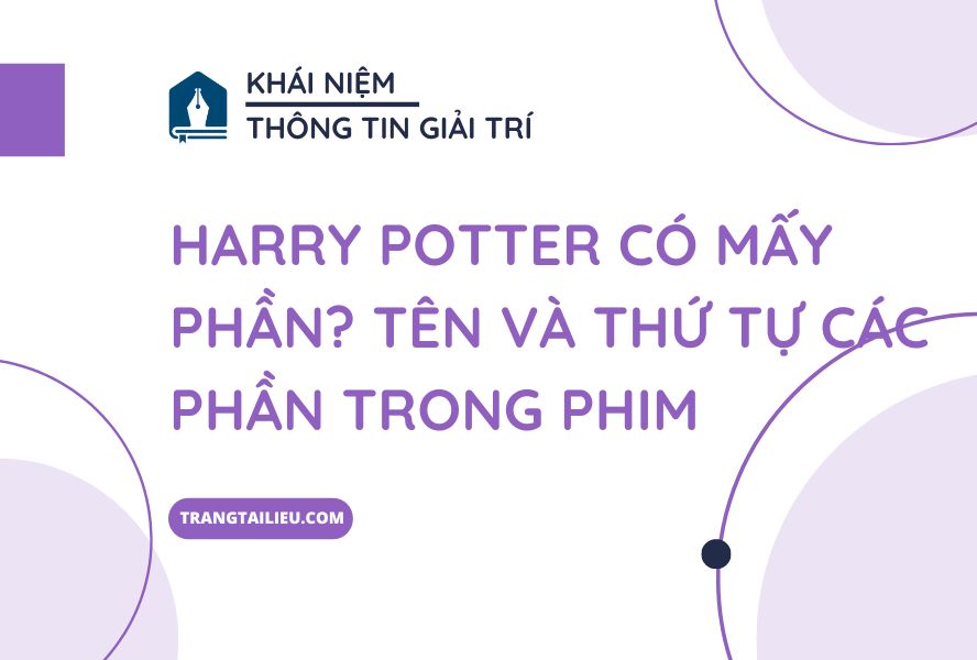 Harry Potter có mấy phần? Tên và thứ tự các phần trong phim