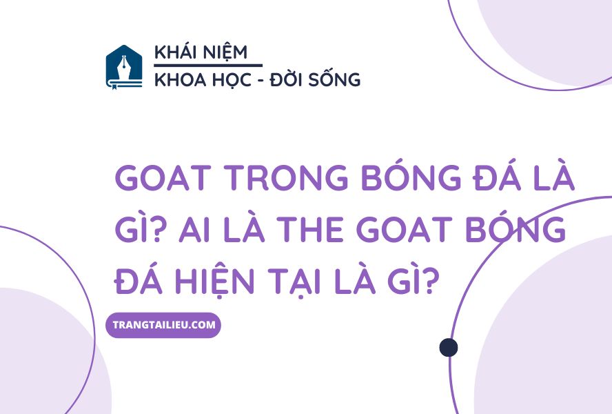 GOAT trong bóng đá là gì? Ai là The Goat bóng đá hiện tại là gì?