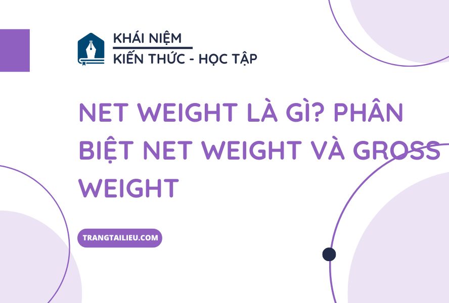 Net weight là gì? Phân biệt Net weight và Gross Weight