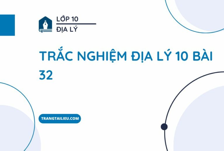 Trắc Nghiệm Địa 10 Bài 32: Địa Lí Các Ngành Công Nghiệp [2023]
